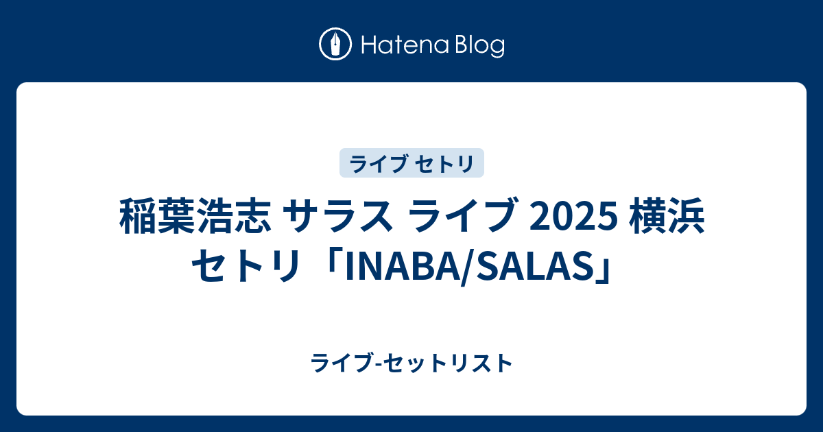 稲葉浩志 サラス ライブ 2025 横浜 セトリ「INABA/SALAS」 - ライブ-セットリスト