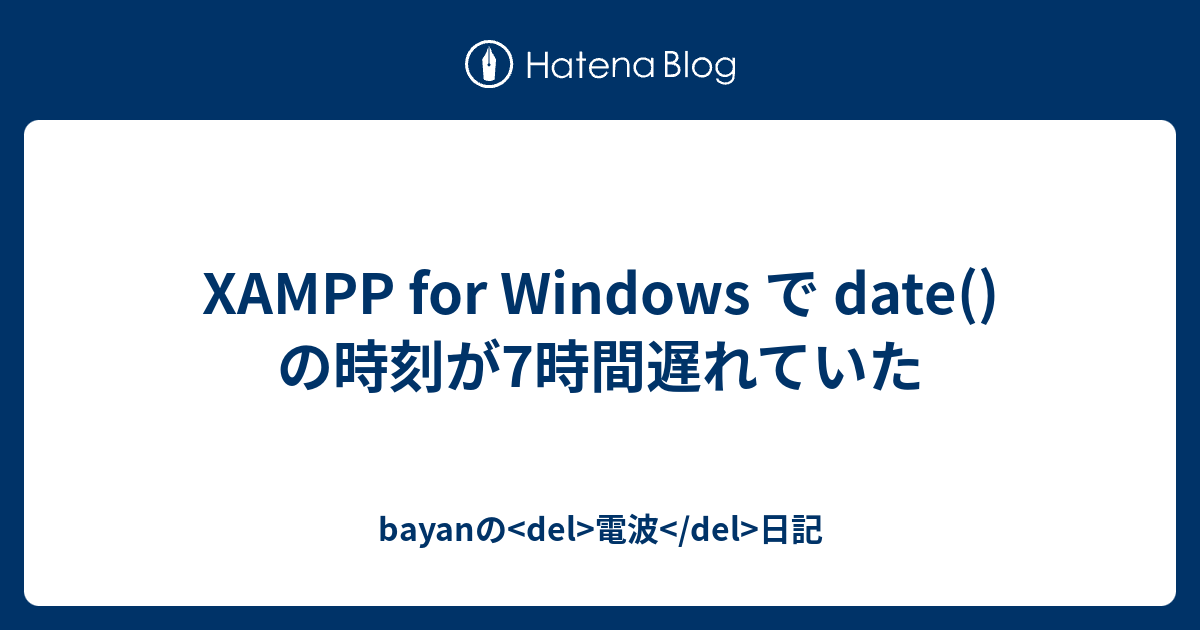 XAMPP for Windows で date() の時刻が7時間遅れていた - bayanの 電波 日記