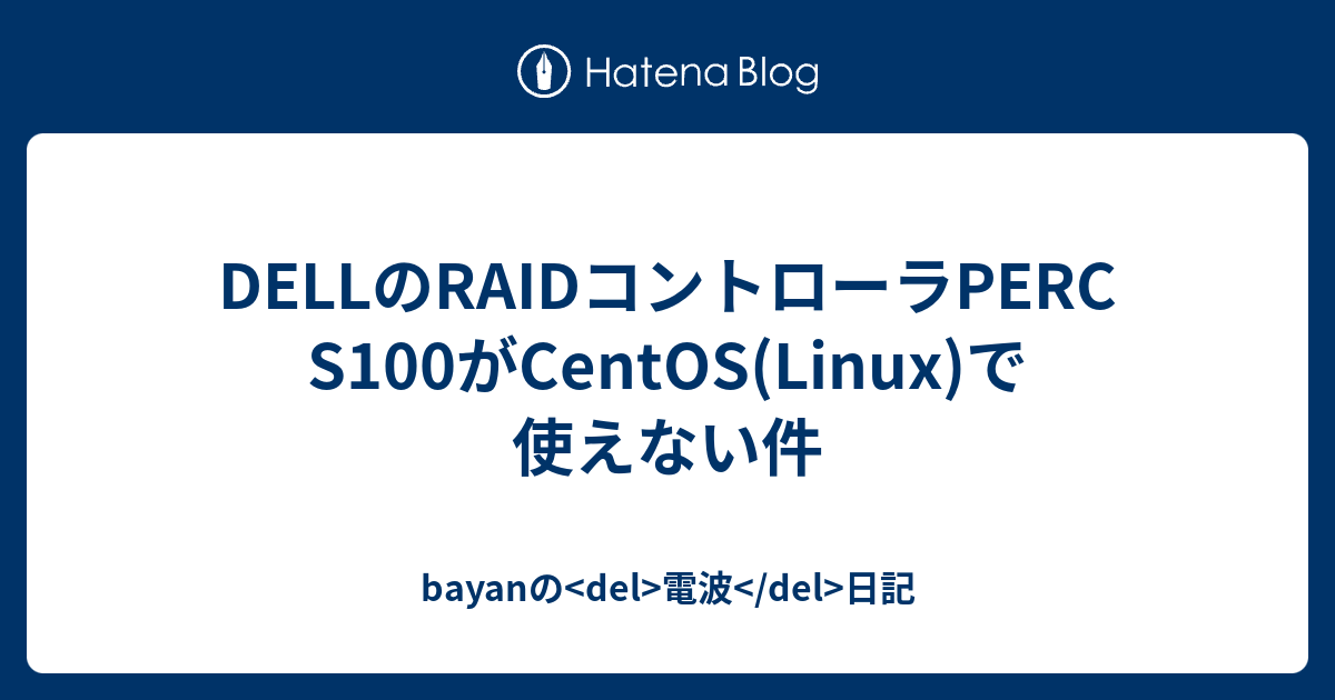 DELLのRAIDコントローラPERC S100がCentOS(Linux)で使えない件 - bayanの 電波 日記