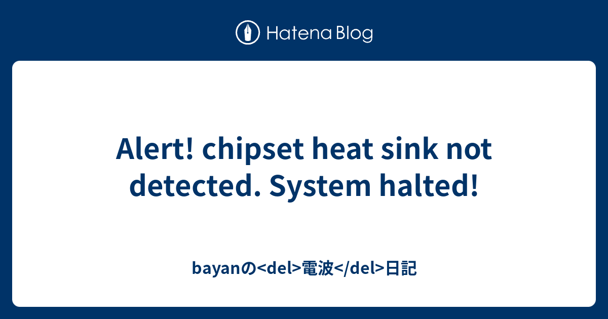 Alert! chipset heat sink not detected. System halted! - bayanの 電波 日記