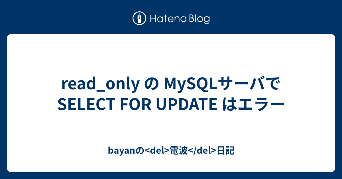 read_only の MySQLサーバで SELECT FOR UPDATE はエラー - bayanの 電波 日記