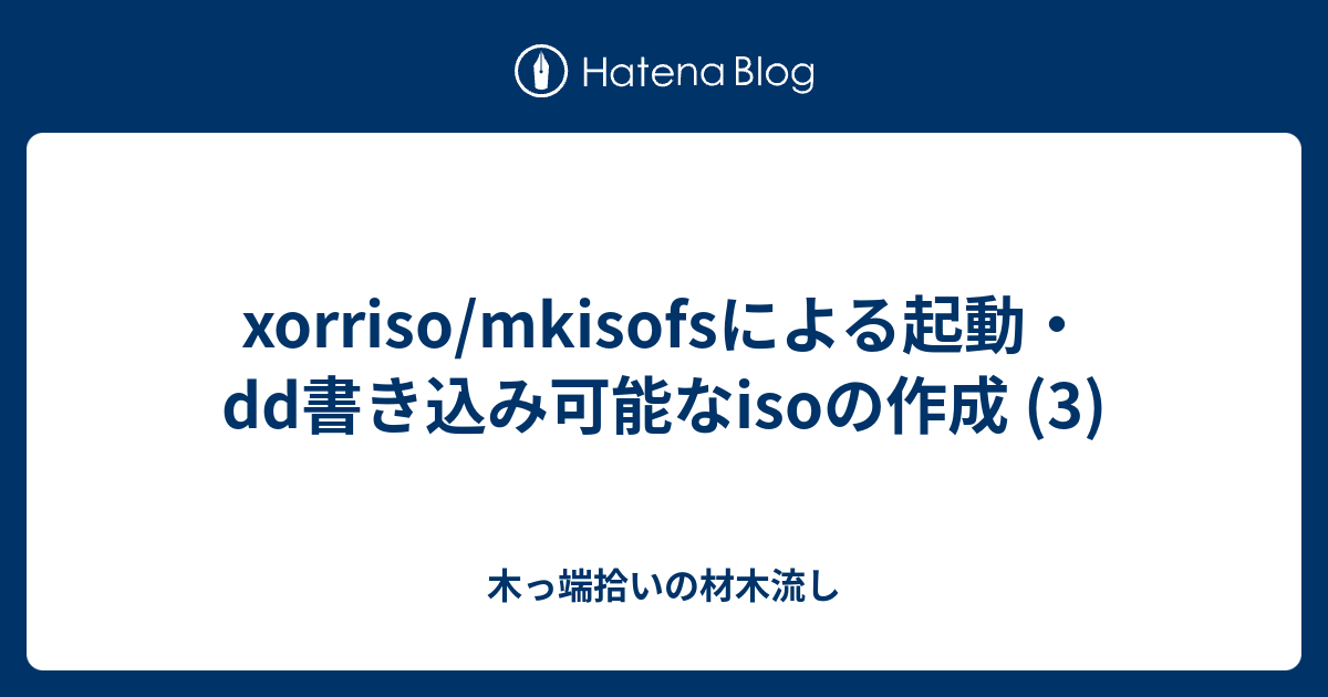 xorriso/mkisofsによる起動・dd書き込み可能なisoの作成 (3) - 木っ端拾いの材木流し