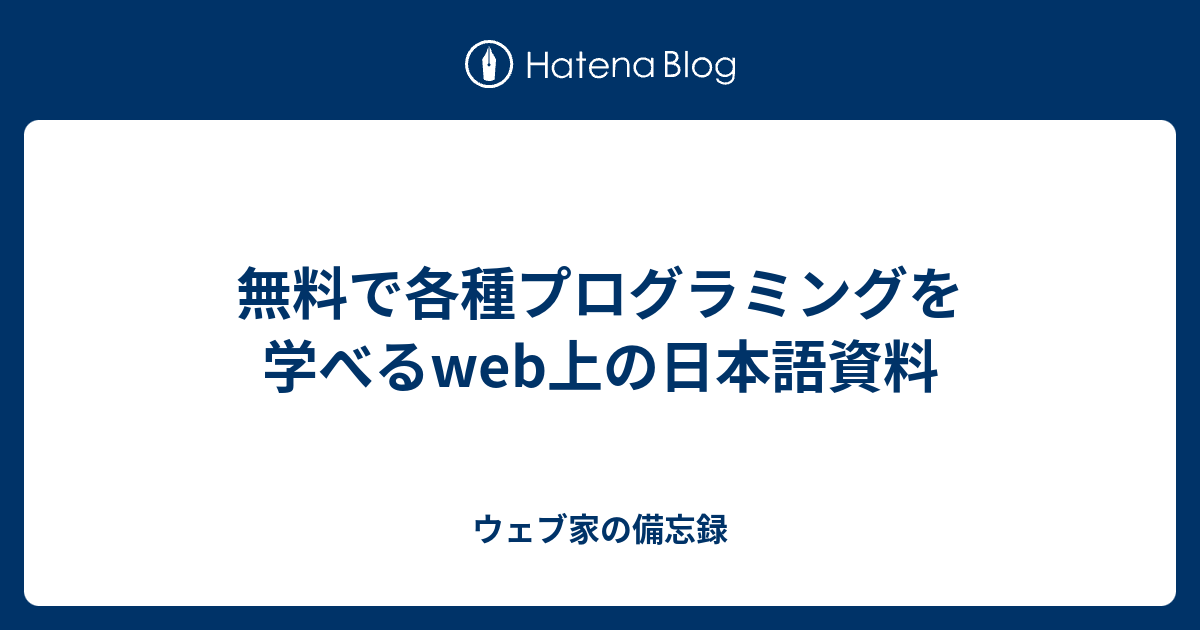 無料で各種プログラミングを学べるweb上の日本語資料 - ウェブ家の備忘録