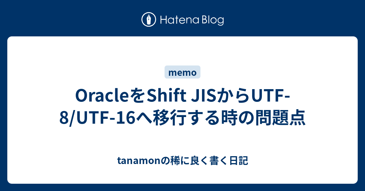 OracleをShift JISからUTF-8/UTF-16へ移行する時の問題点 - tanamonの稀に良く書く日記
