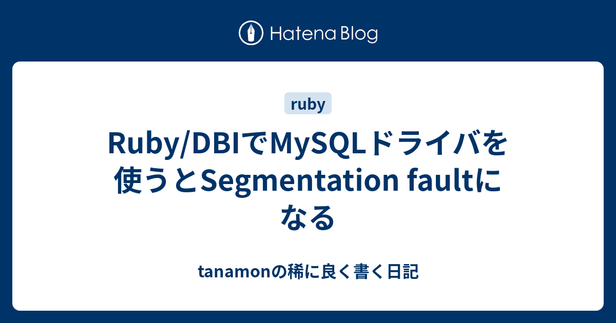 Ruby/DBIでMySQLドライバを使うとSegmentation faultになる - tanamonの稀に良く書く日記