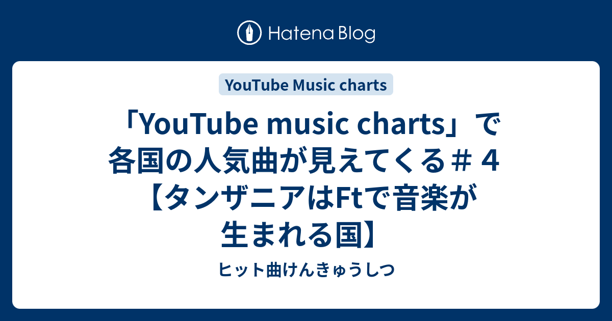 「YouTube music charts」で各国の人気曲が見えてくる＃4【タンザニアはFtで音楽が生まれる国】 - ヒット曲けんきゅうしつ