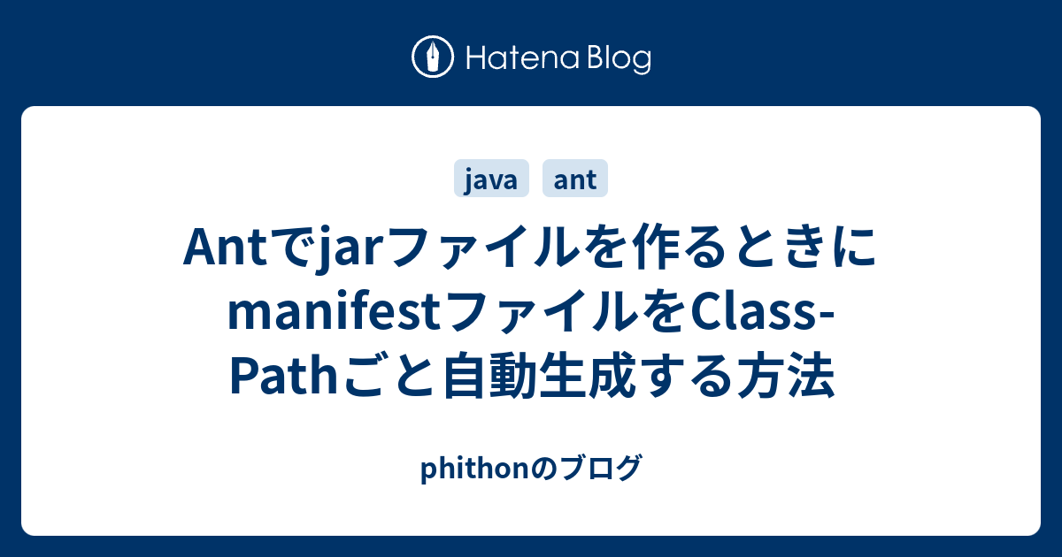 Antでjarファイルを作るときにmanifestファイルをClass-Pathごと自動生成する方法 - phithonのブログ