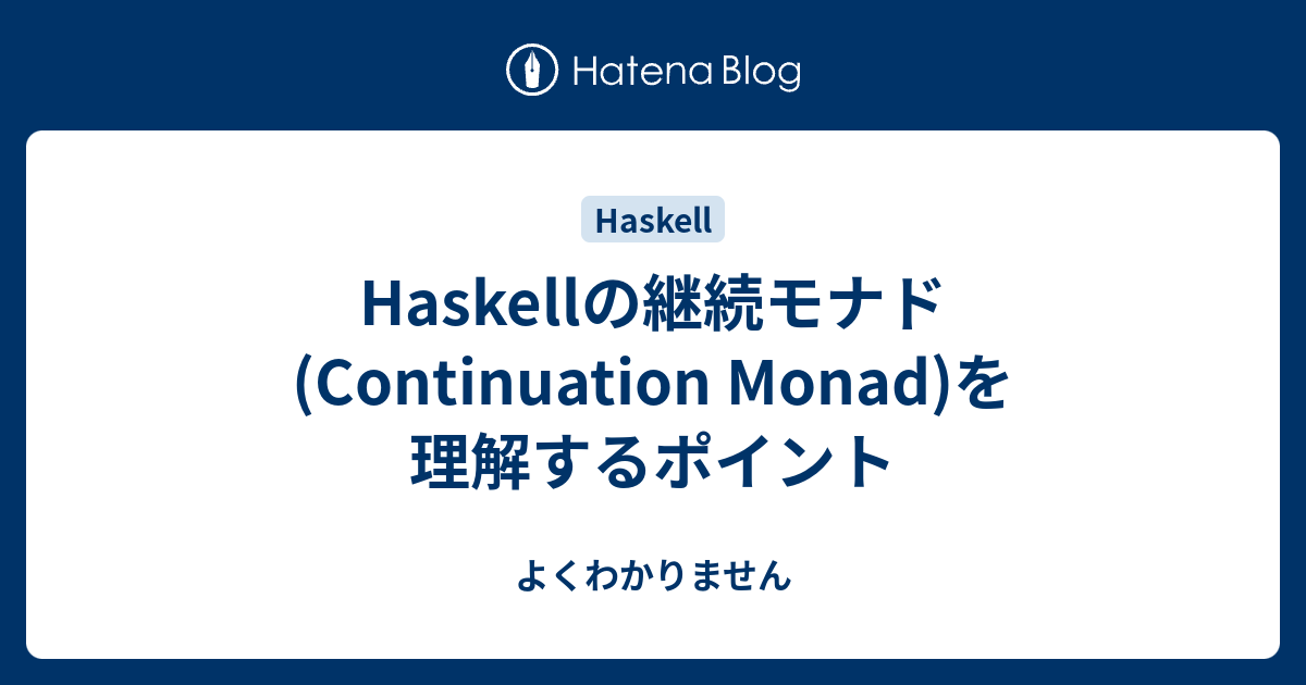 Haskellの継続モナド(Continuation Monad)を理解するポイント - よくわかりません