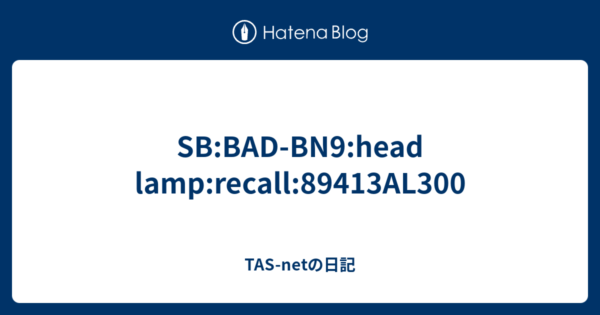 SB:BAD-BN9:head lamp:recall:89413AL300 - TAS-netの日記