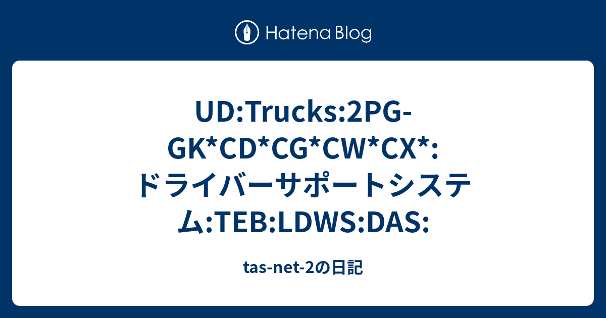 UD:Trucks:2PG-GK*CD*CG*CW*CX*:ドライバーサポートシステム:TEB:LDWS:DAS: - tas-net-2の日記