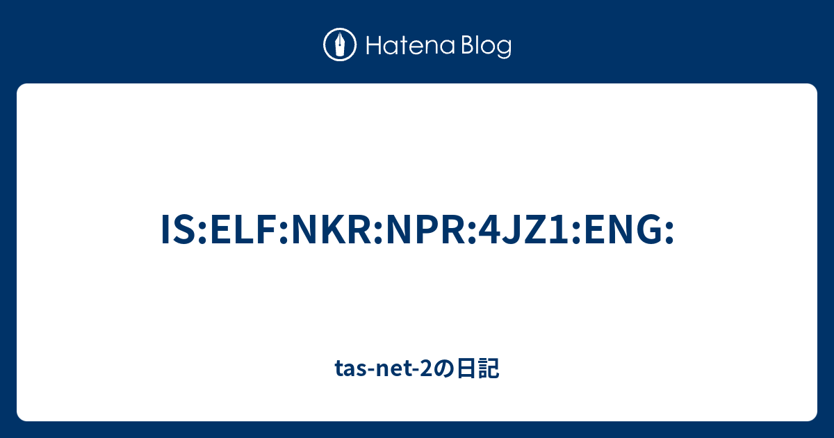 IS:ELF:NKR:NPR:4JZ1:ENG: - tas-net-2の日記