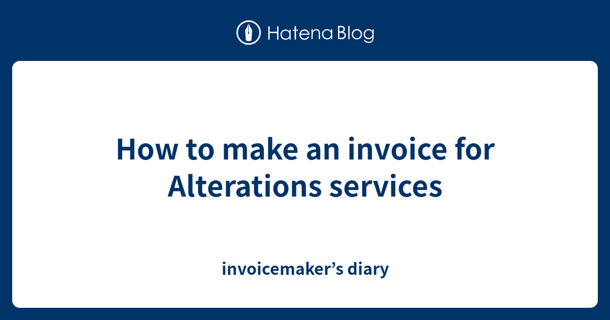 How to make an invoice for Alterations services - invoicemaker’s diary