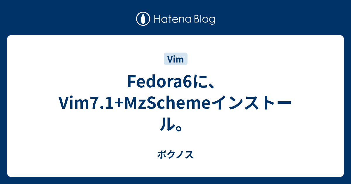 Fedora6に、Vim7.1+MzSchemeインストール。 - ボクノス