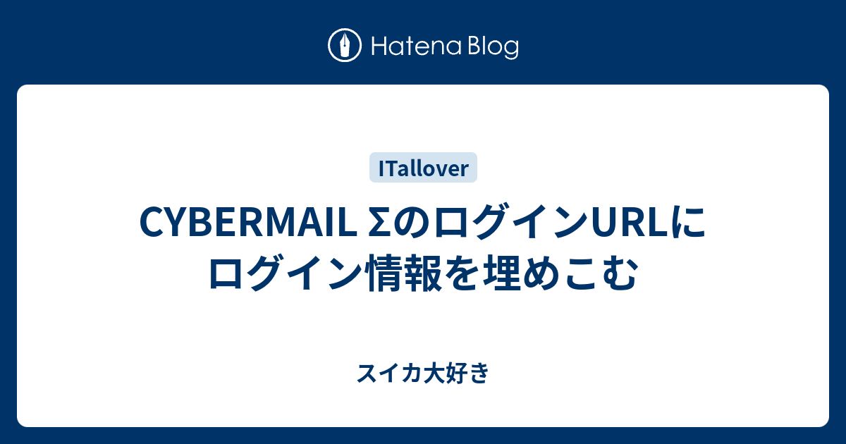 CYBERMAIL ΣのログインURLにログイン情報を埋めこむ - スイカ大好き