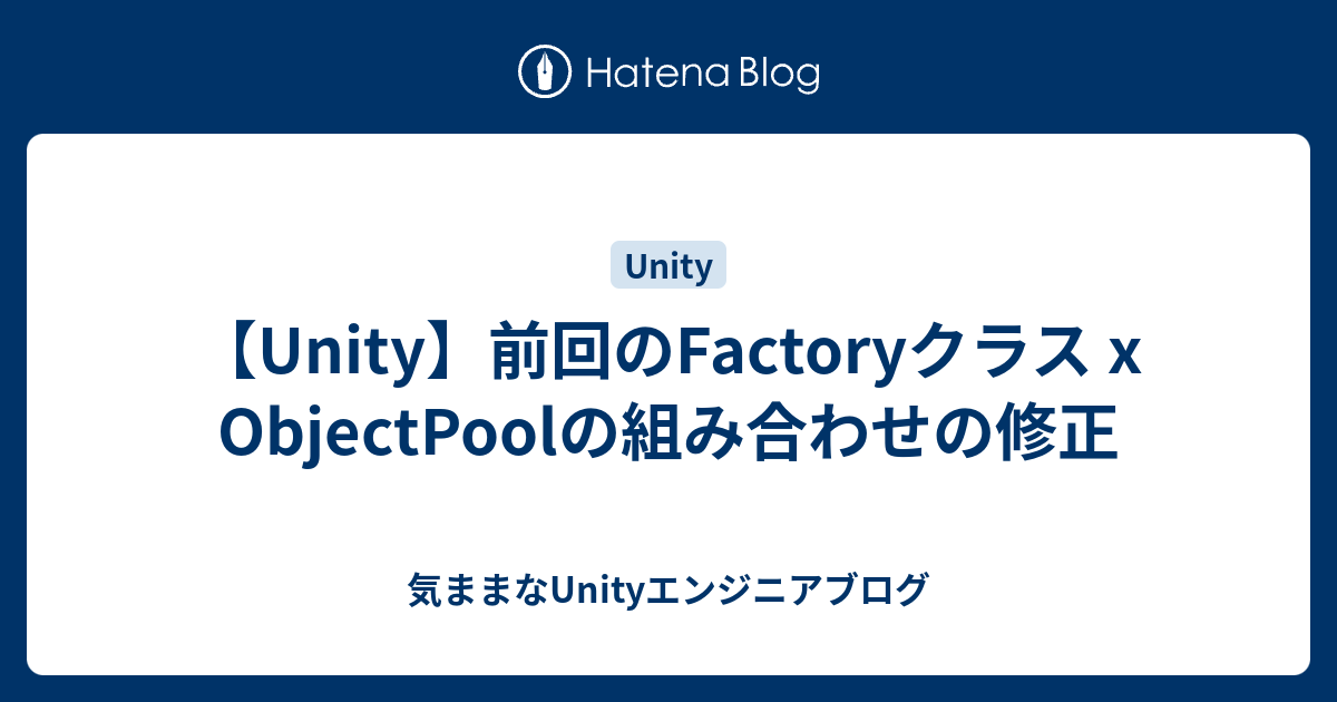 【Unity】前回のFactoryクラス x ObjectPoolの組み合わせの修正 - 気ままなUnityエンジニアブログ