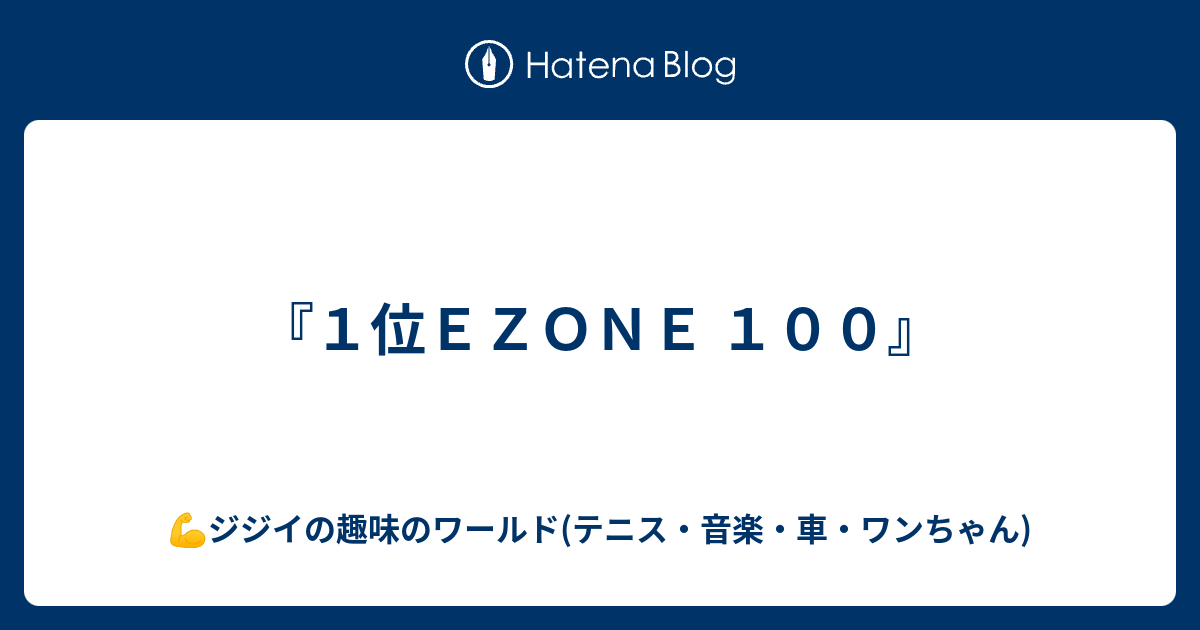 『1位EZONE 100』 - 💪ジジイの趣味のワールド(テニス・音楽・車・ワンちゃん)
