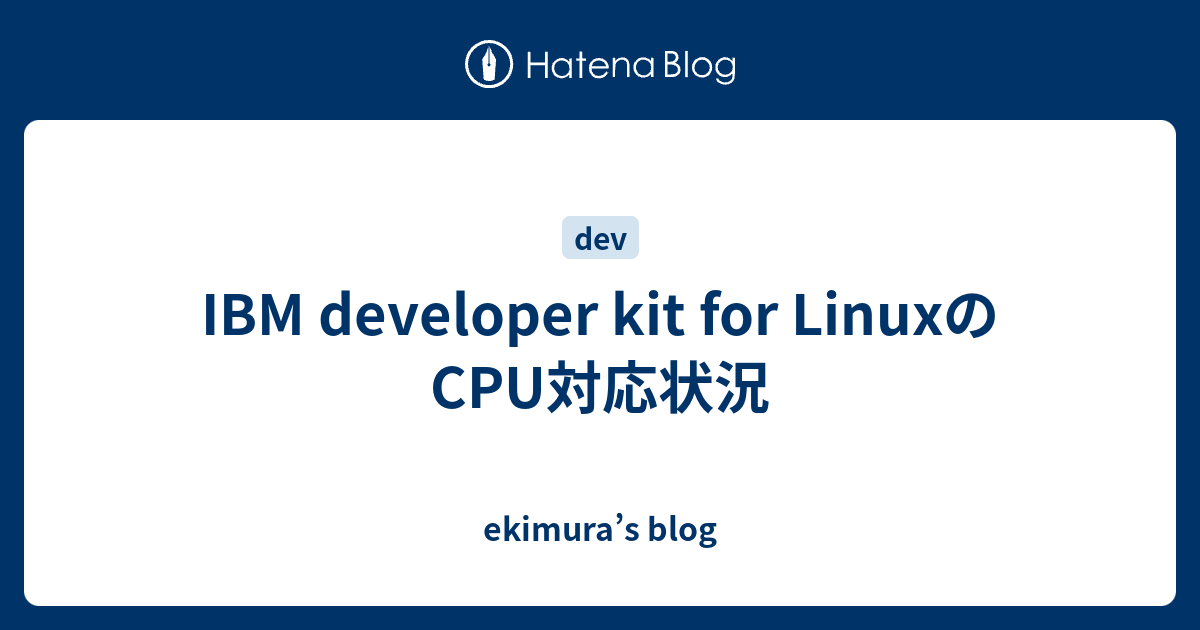 IBM developer kit for LinuxのCPU対応状況 - ekimura’s blog