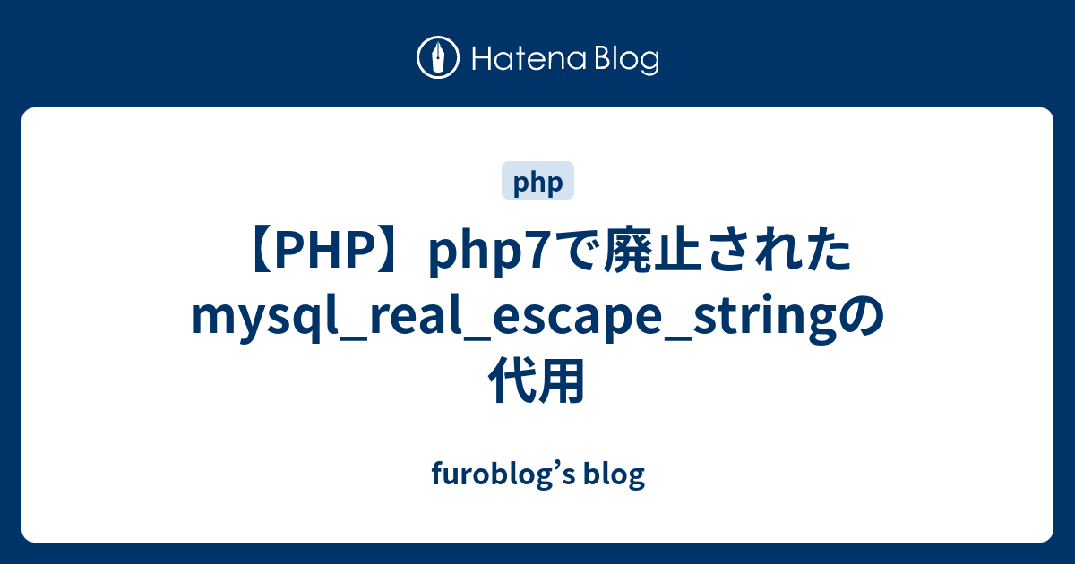 【PHP】php7で廃止されたmysql_real_escape_stringの代用 - furoblog’s blog 【PHP】php7で廃止されたmysql_real_escape_stringの代用 - furoblog’s blog