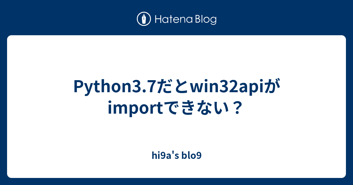 Python3.7だとwin32apiがimportできない？ - hi9a's blo9