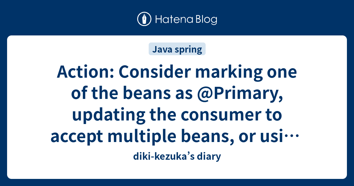Action: Consider marking one of the beans as @Primary, updating the consumer to accept multiple ...