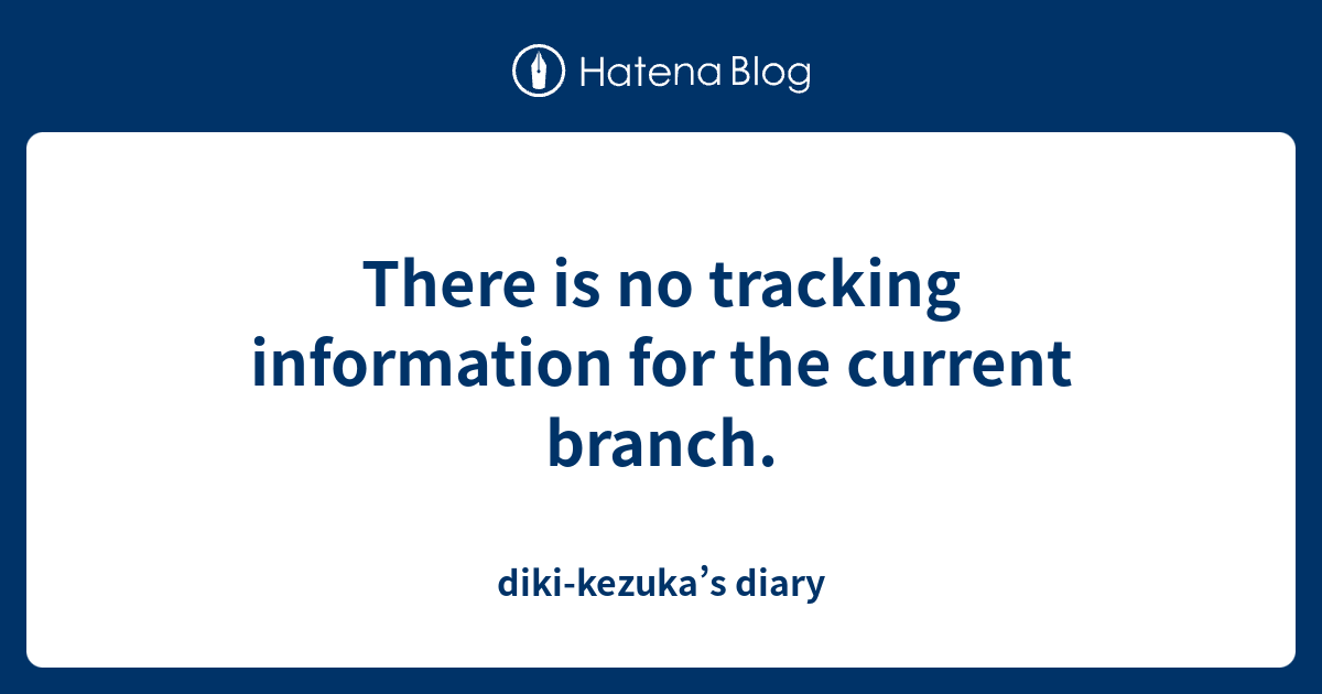 There is no tracking information for the current branch. - diki-kezuka ...