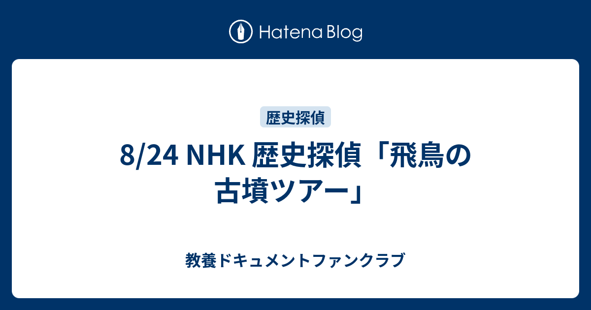 8/24 NHK 歴史探偵「飛鳥の古墳ツアー」 - 教養ドキュメントファンクラブ