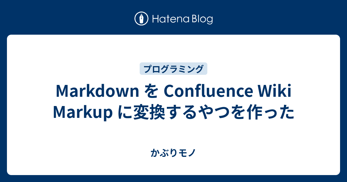 Markdown を Confluence Wiki Markup に変換するやつを作った - かぶりモノ