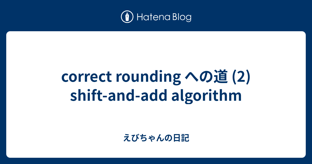 correct rounding への道 (2) shift-and-add algorithm - えびちゃんの日記