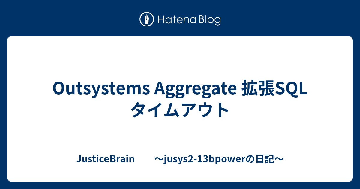 Outsystems Aggregate 拡張SQL タイムアウト - JusticeBrain ～jusys2-13bpowerの日記～