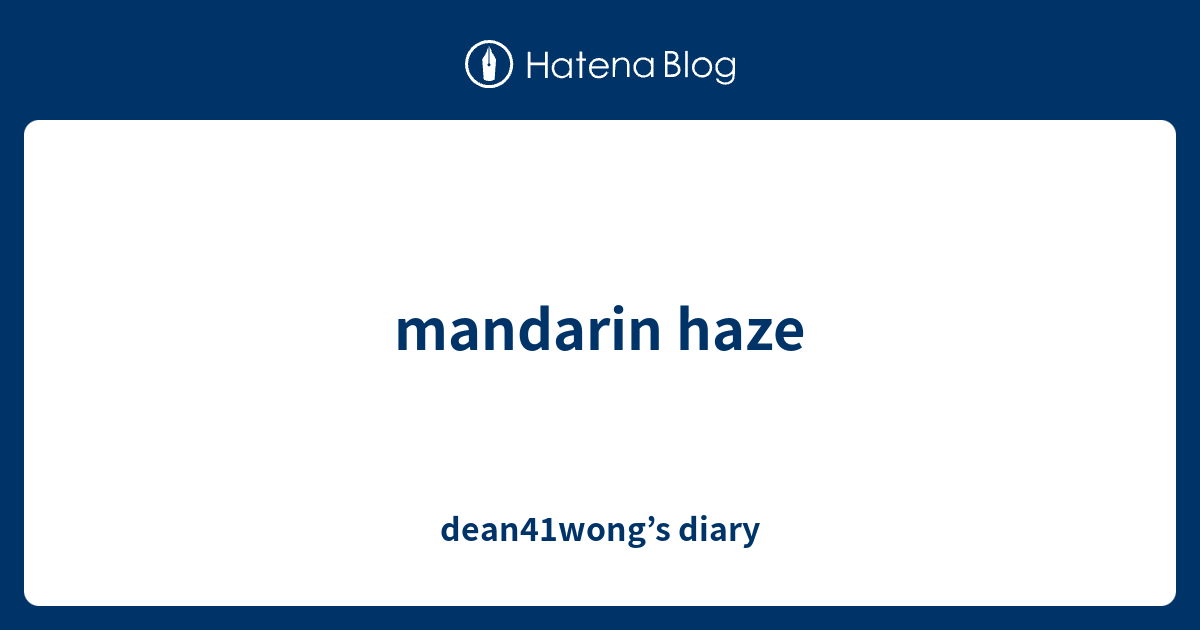 mandarin haze - dean41wong’s diary