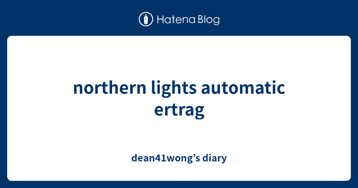 northern lights automatic ertrag - dean41wong’s diary
