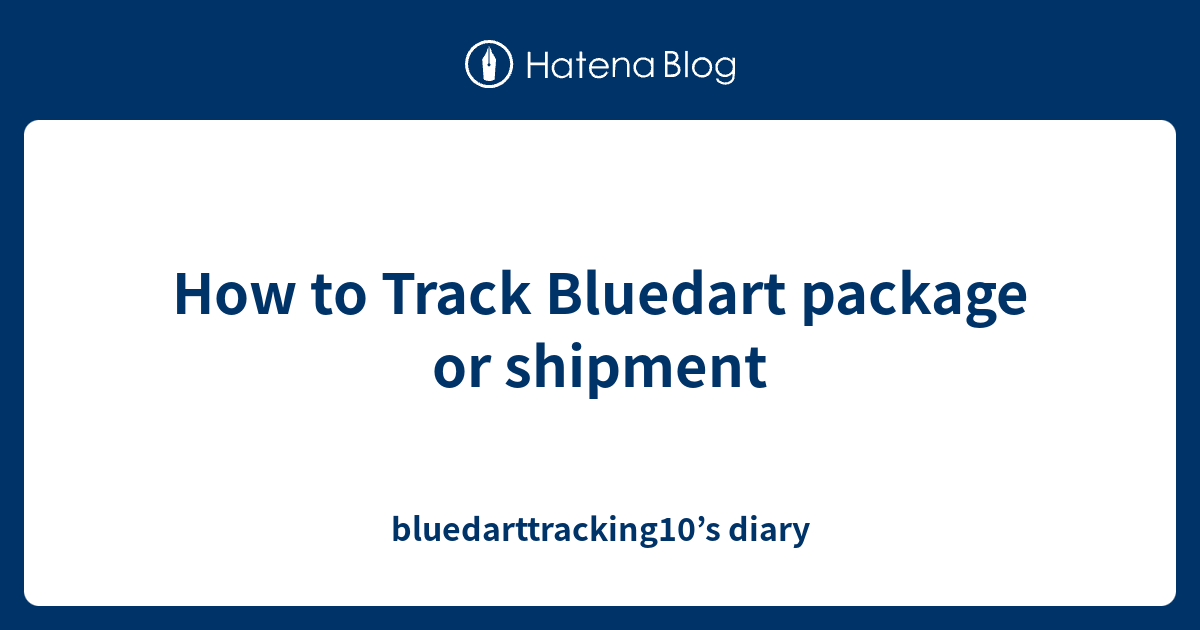 How to Track Bluedart package or shipment - bluedarttracking10’s diary