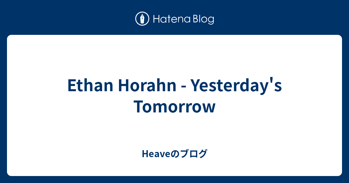 Ethan Horahn - Yesterday's Tomorrow - Heaveのブログ