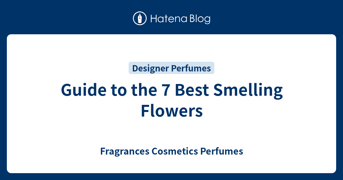 Guide to the 7 Best Smelling Flowers - Fragrances Cosmetics Perfumes