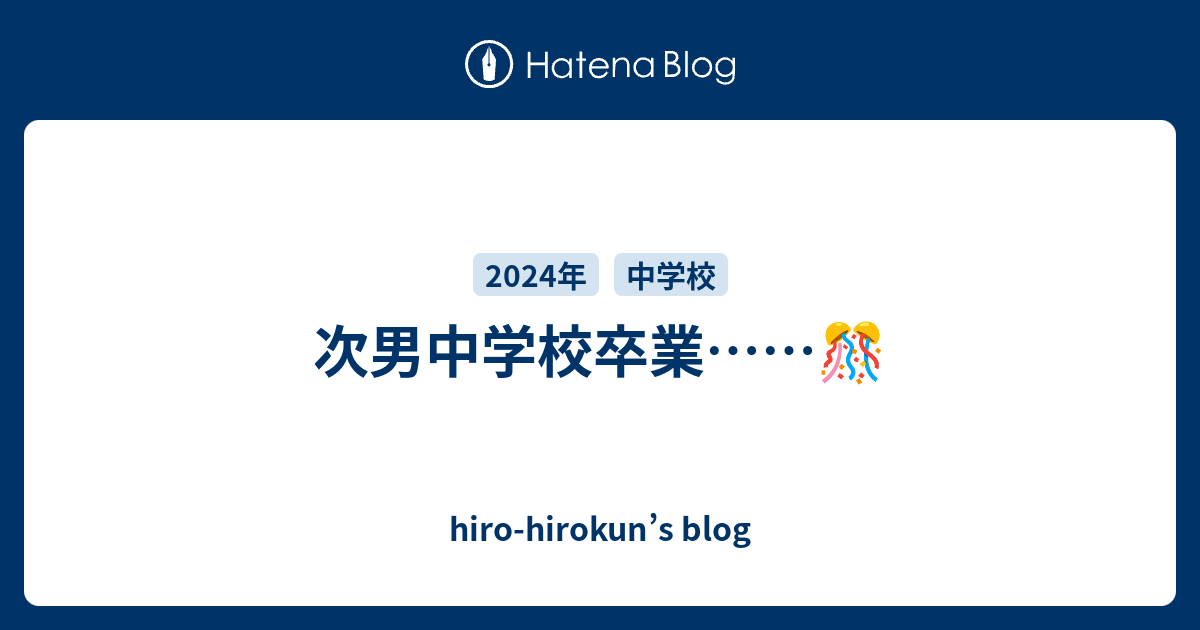 次男中学校卒業……🎊 - hiro-hirokun’s blog
