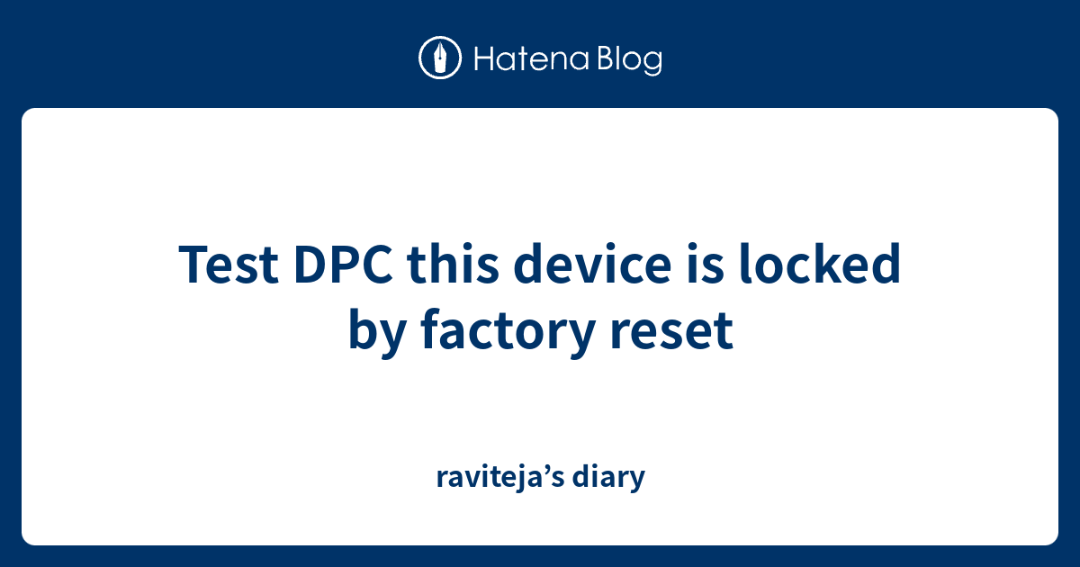 Test DPC this device is locked by factory reset - raviteja’s diary