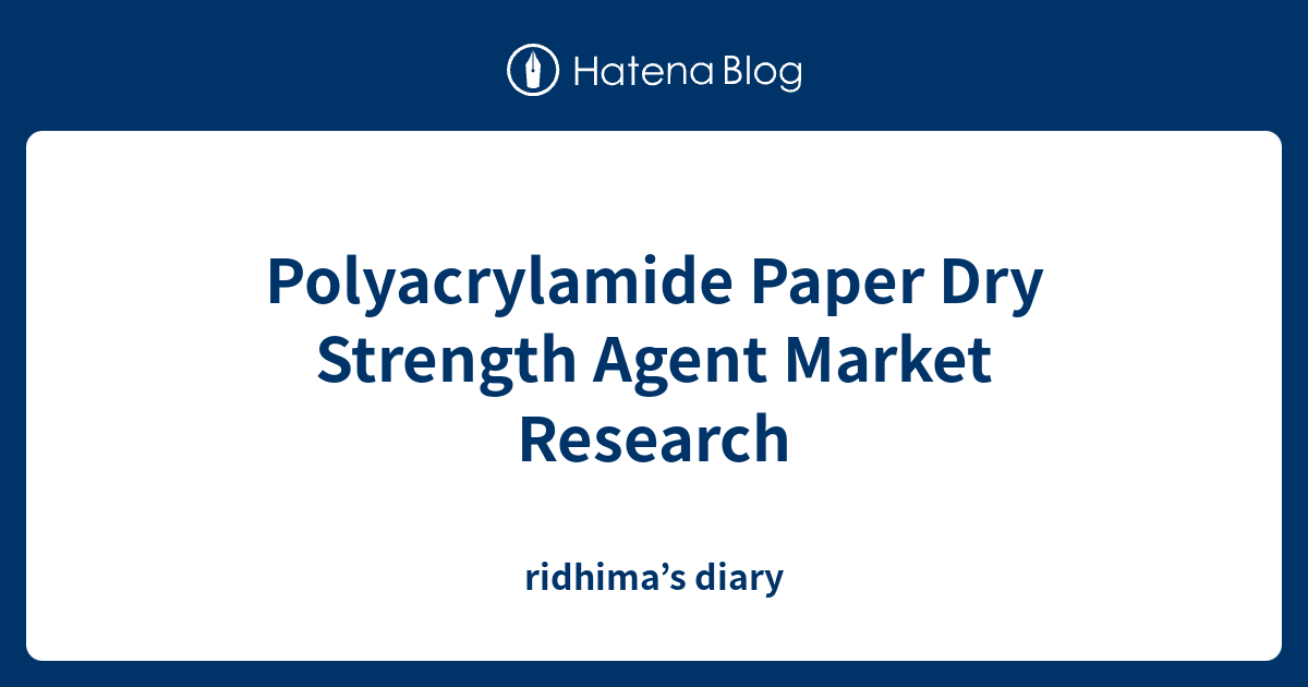 Polyacrylamide Paper Dry Strength Agent Market Research - ridhima’s diary