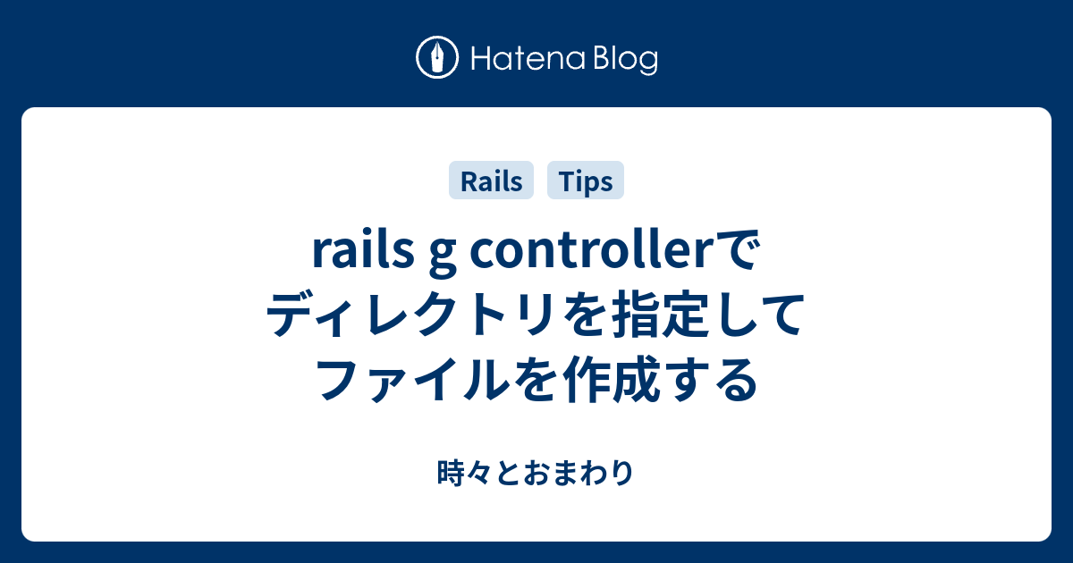 rails g controllerでディレクトリを指定してファイルを作成する - 時々とおまわり