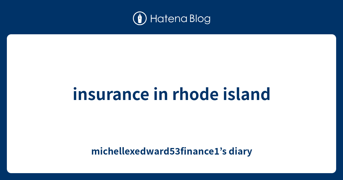 insurance in rhode island - michellexedward53finance1’s diary