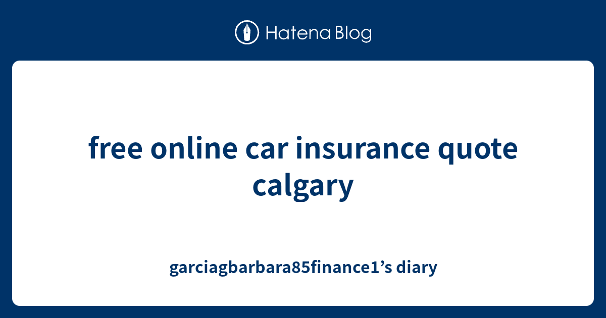 free online car insurance quote calgary - garciagbarbara85finance1’s diary
