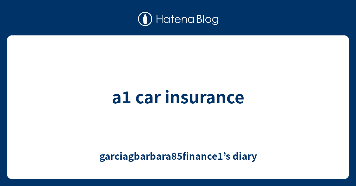 a1 car insurance - garciagbarbara85finance1’s diary