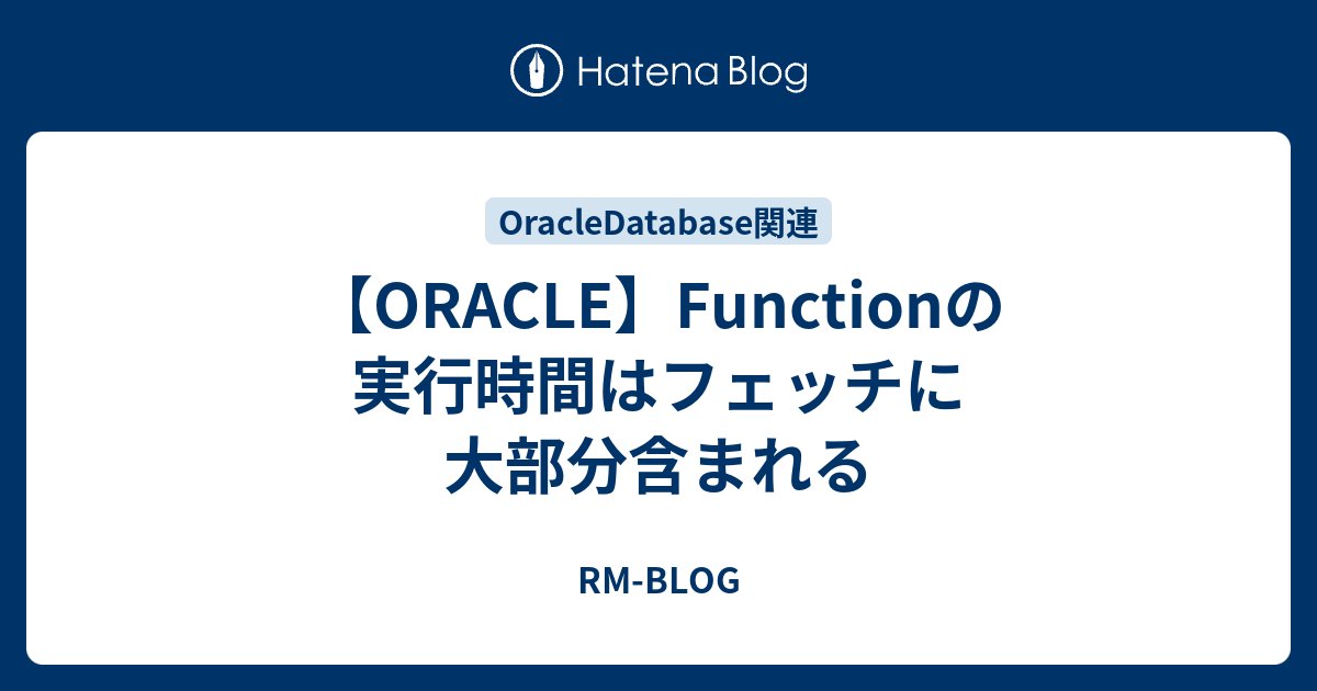 【ORACLE】Functionの実行時間はフェッチに大部分含まれる - RM-BLOG
