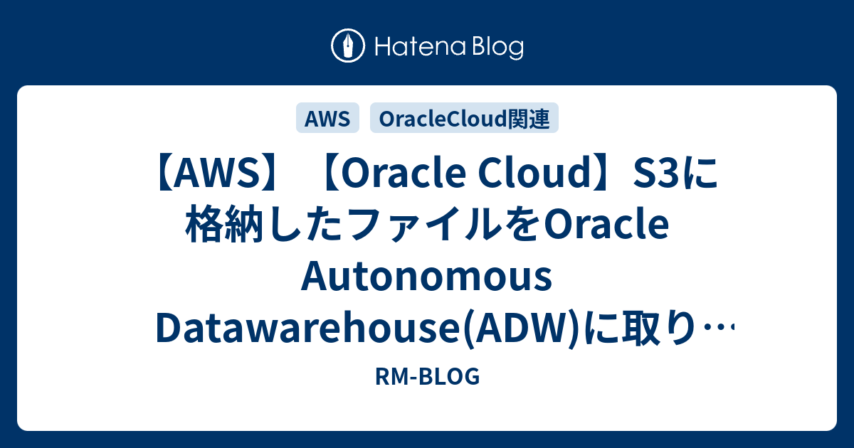 【AWS】【Oracle Cloud】S3に格納したファイルをOracle Autonomous Datawarehouse(ADW)に ...