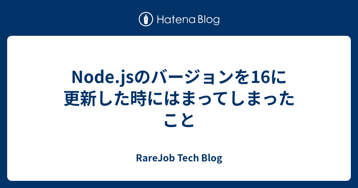 Node.jsのバージョンを16に更新した時にはまってしまったこと - RareJob Tech Blog
