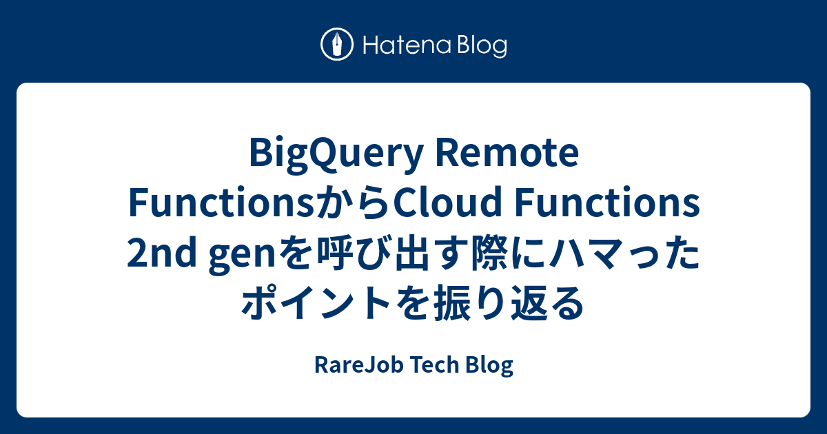 BigQuery Remote FunctionsからCloud Functions 2nd genを呼び出す際にハマったポイントを振り返る ...