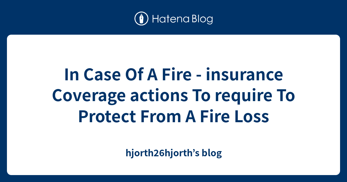 In Case Of A Fire - insurance Coverage actions To require To Protect ...