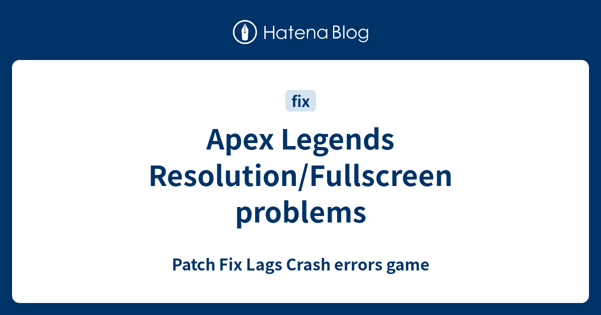 Apex Legends Resolution/Fullscreen problems - Patch Fix Lags Crash errors game