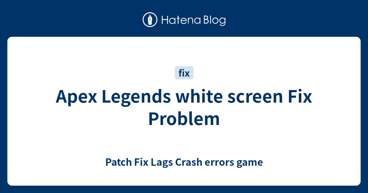 Apex Legends white screen Fix Problem - Patch Fix Lags Crash errors game