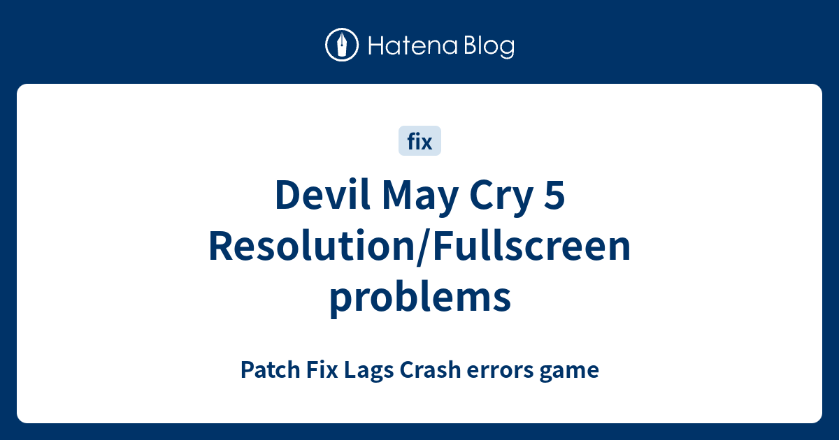 Devil May Cry 5 Resolution/Fullscreen problems - Patch Fix Lags Crash errors game