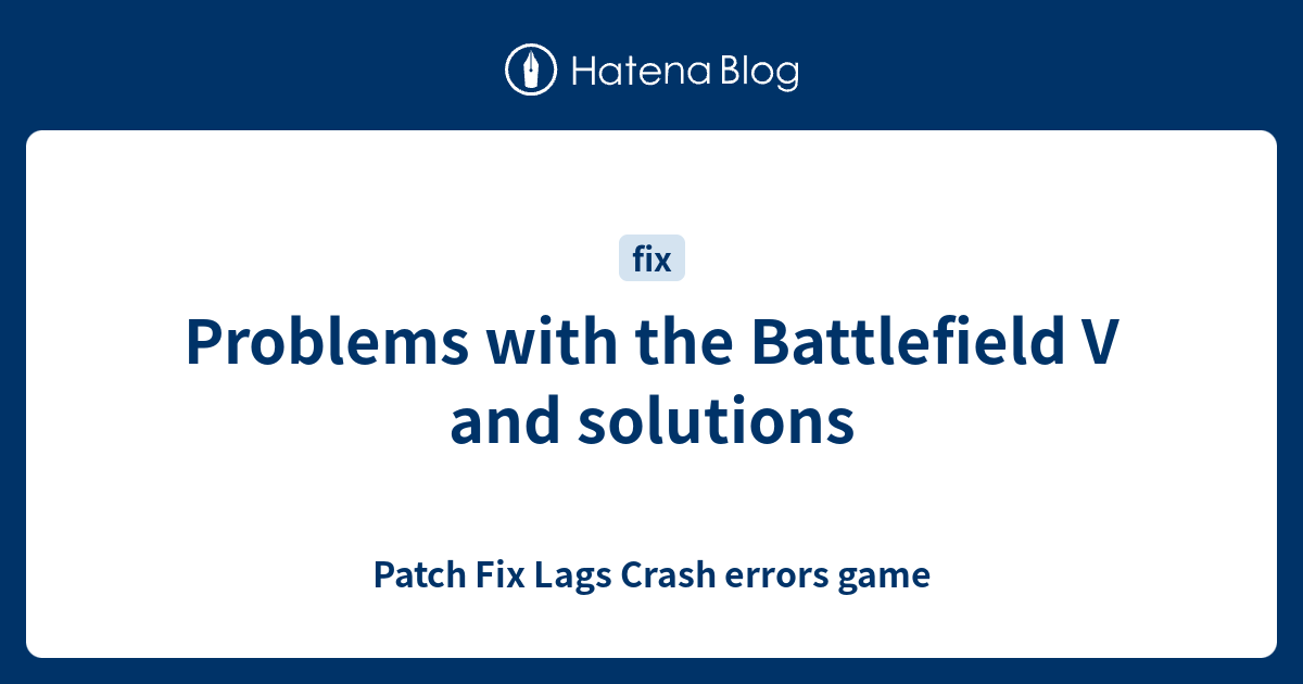 Problems with the Battlefield V and solutions - Patch Fix Lags Crash errors game